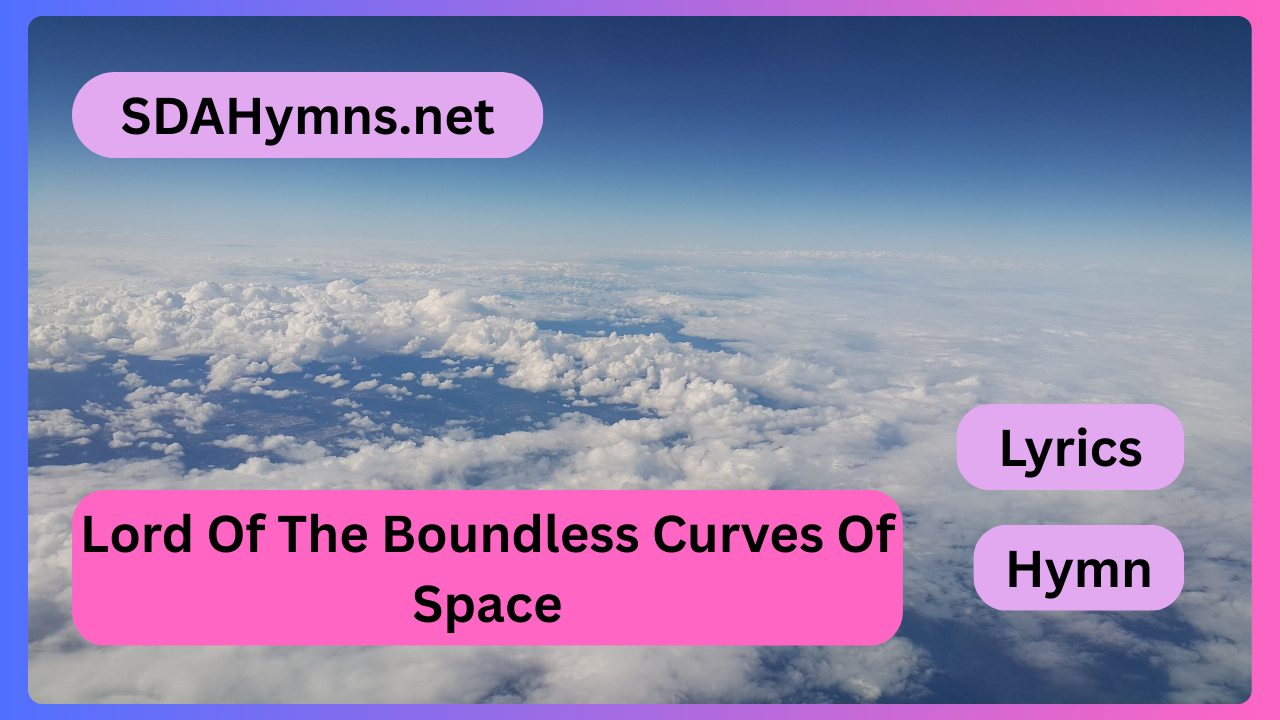 Lord Of The Boundless Curves Of Space - SDA Hymnal