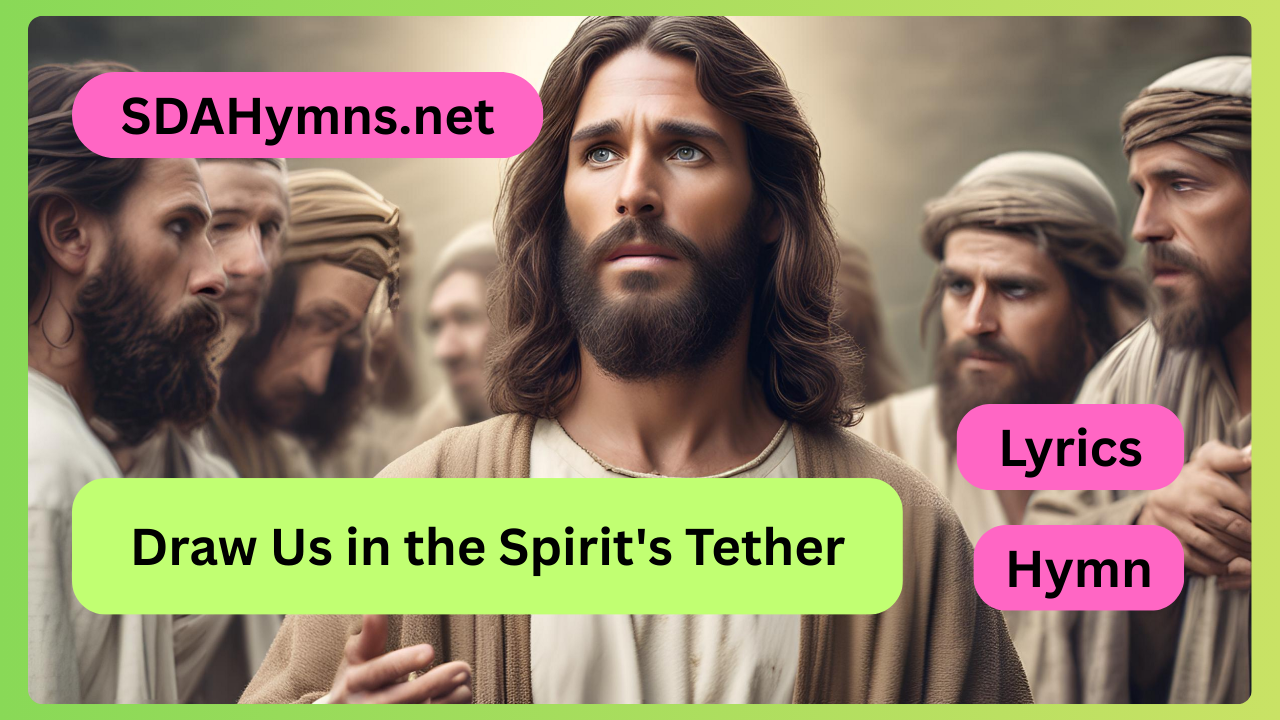 Draw Us in the Spirit's Tether - SDA Hymnal