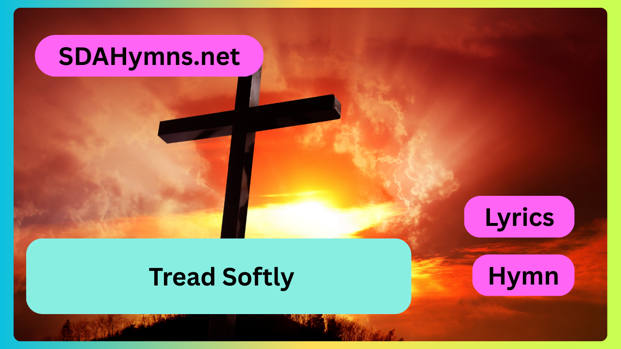 Tread Softly - SDA Hymnal